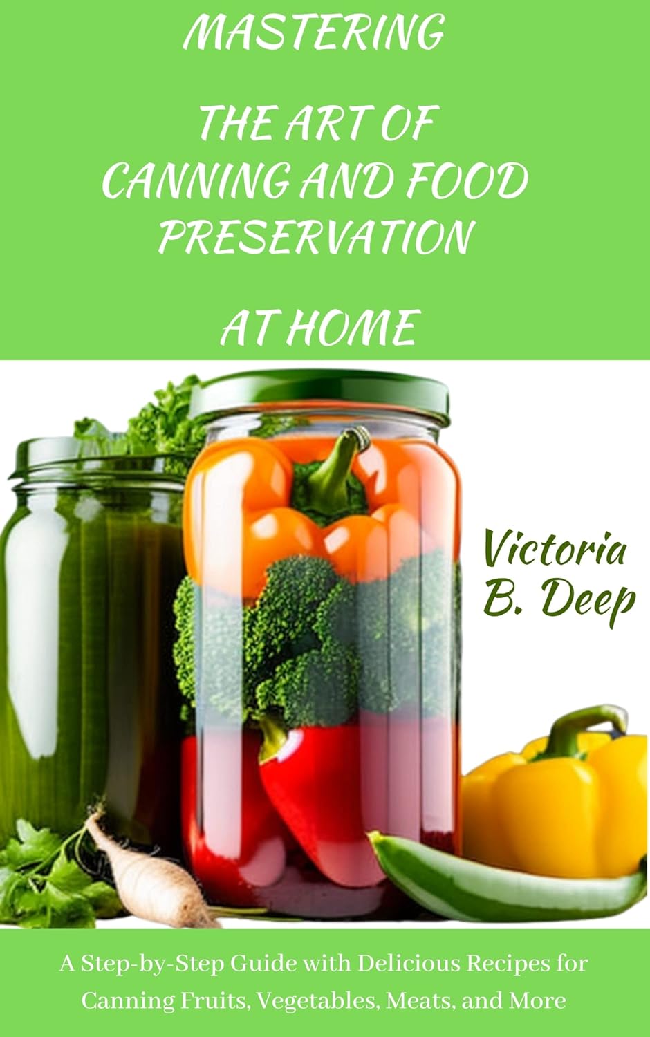 MASTERING THE ART OF CANNING AND FOOD PRESERVATION AT HOME: A Step-by ...