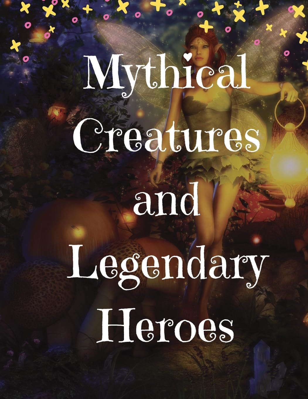 Mythical Creatures and Legendary Heroes: Stories of Magic, Mystery, and ...