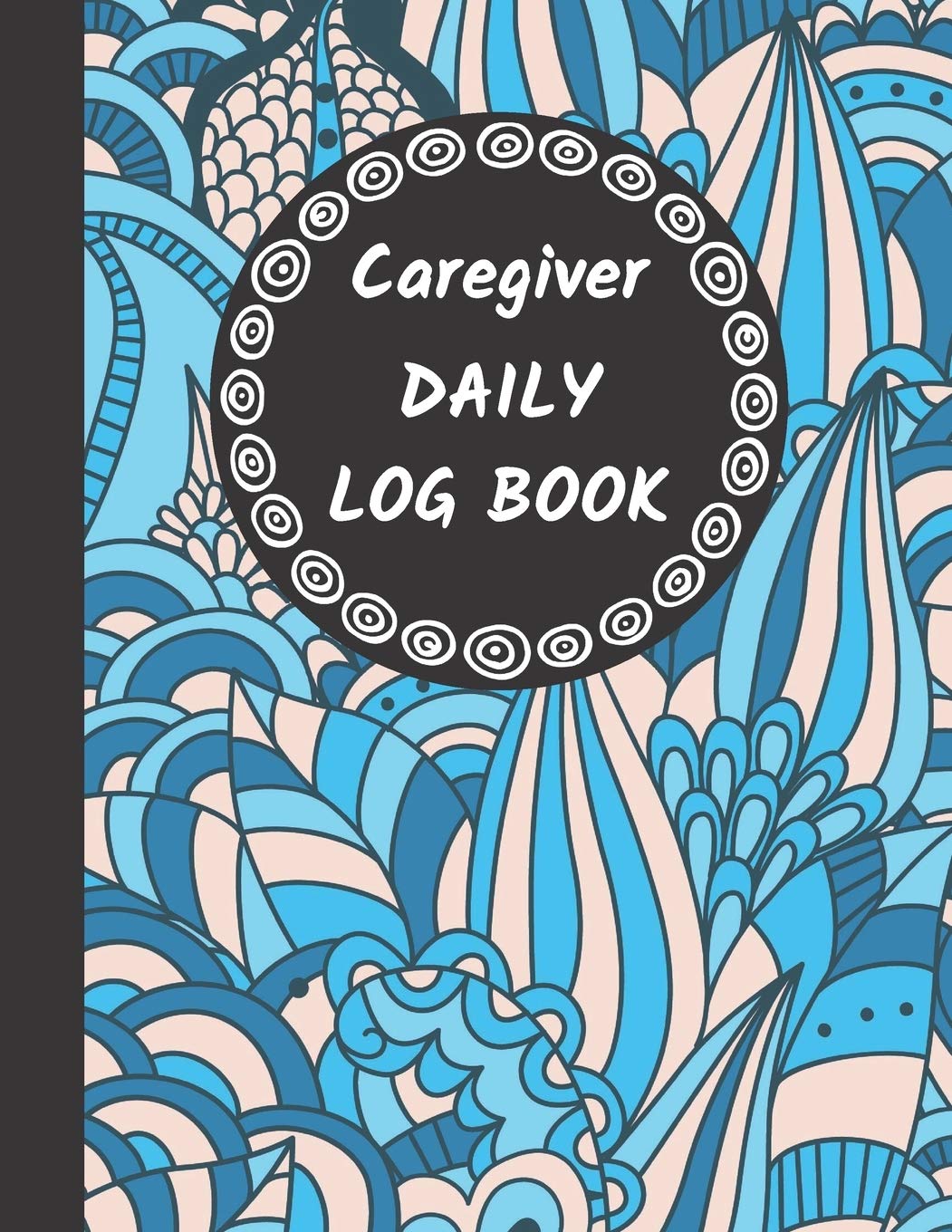 Caregiver Daily Log Book: Home Aide Record Book, Medical Care Organizer ...
