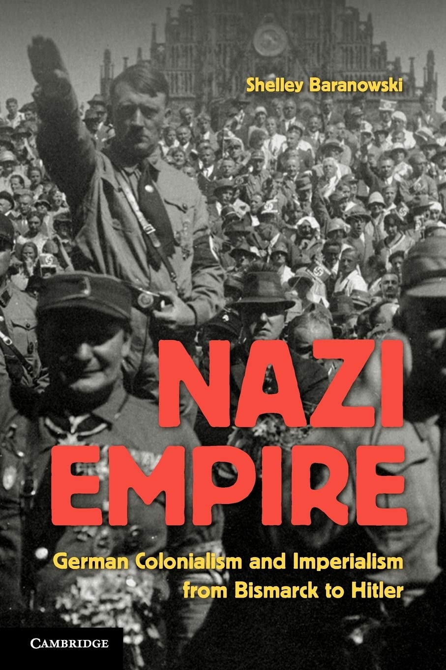 Nazi Empire: German Colonialism and Imperialism from Bismarck to Hitler ...