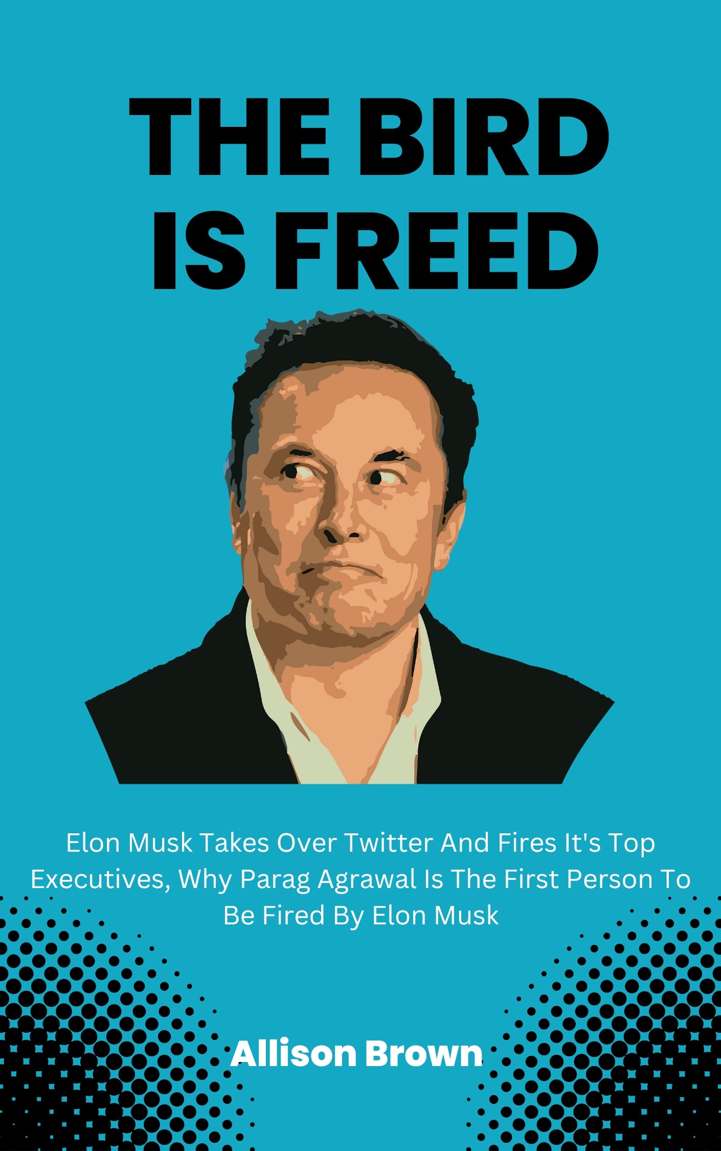 Buy THE BIRD IS FREED: Elon Musk Takes Over Twitter And Fires It's Top ...