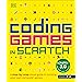 Coding Games in Scratch: A Step-by-Step Visual Guide to Building Your Own Computer Games ...
