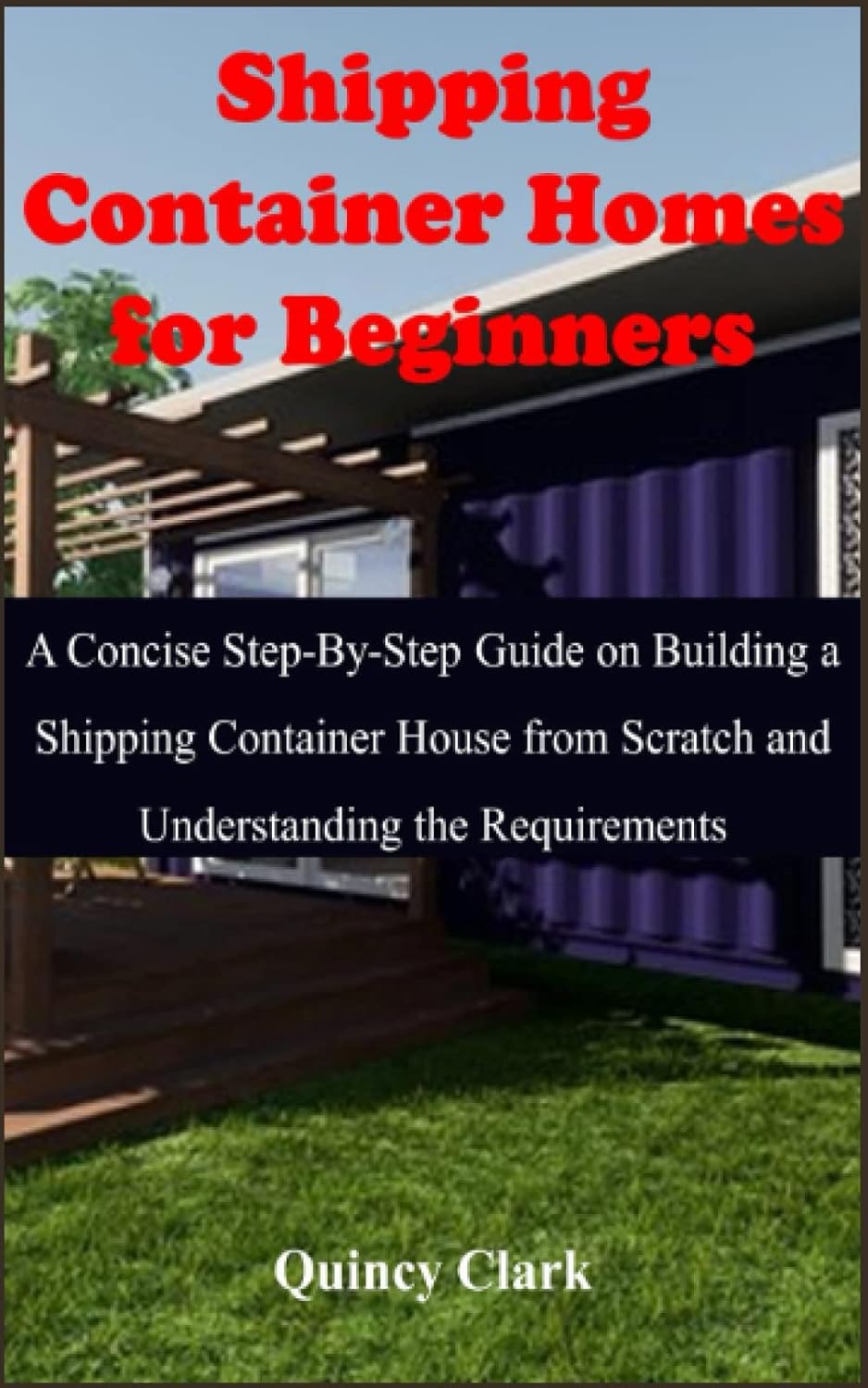 Shipping Container Homes for Beginners: A Concise Step-By-Step Guide on ...