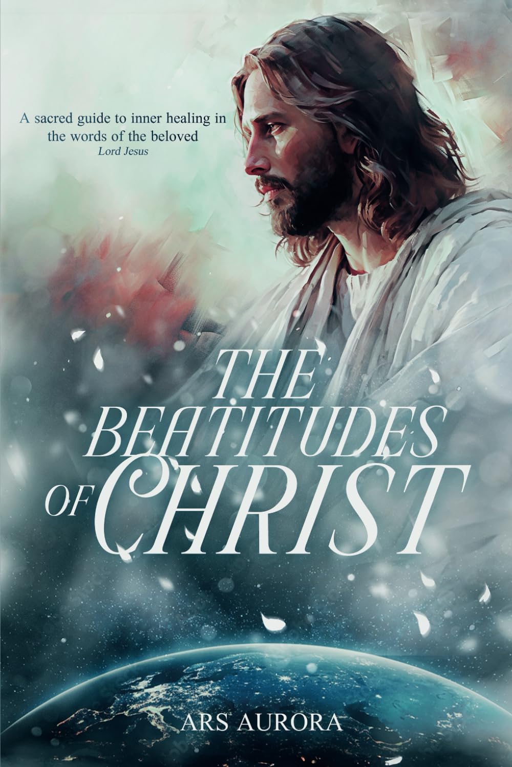 The Beatitudes of Christ: A sacred guide to inner healing in the words ...