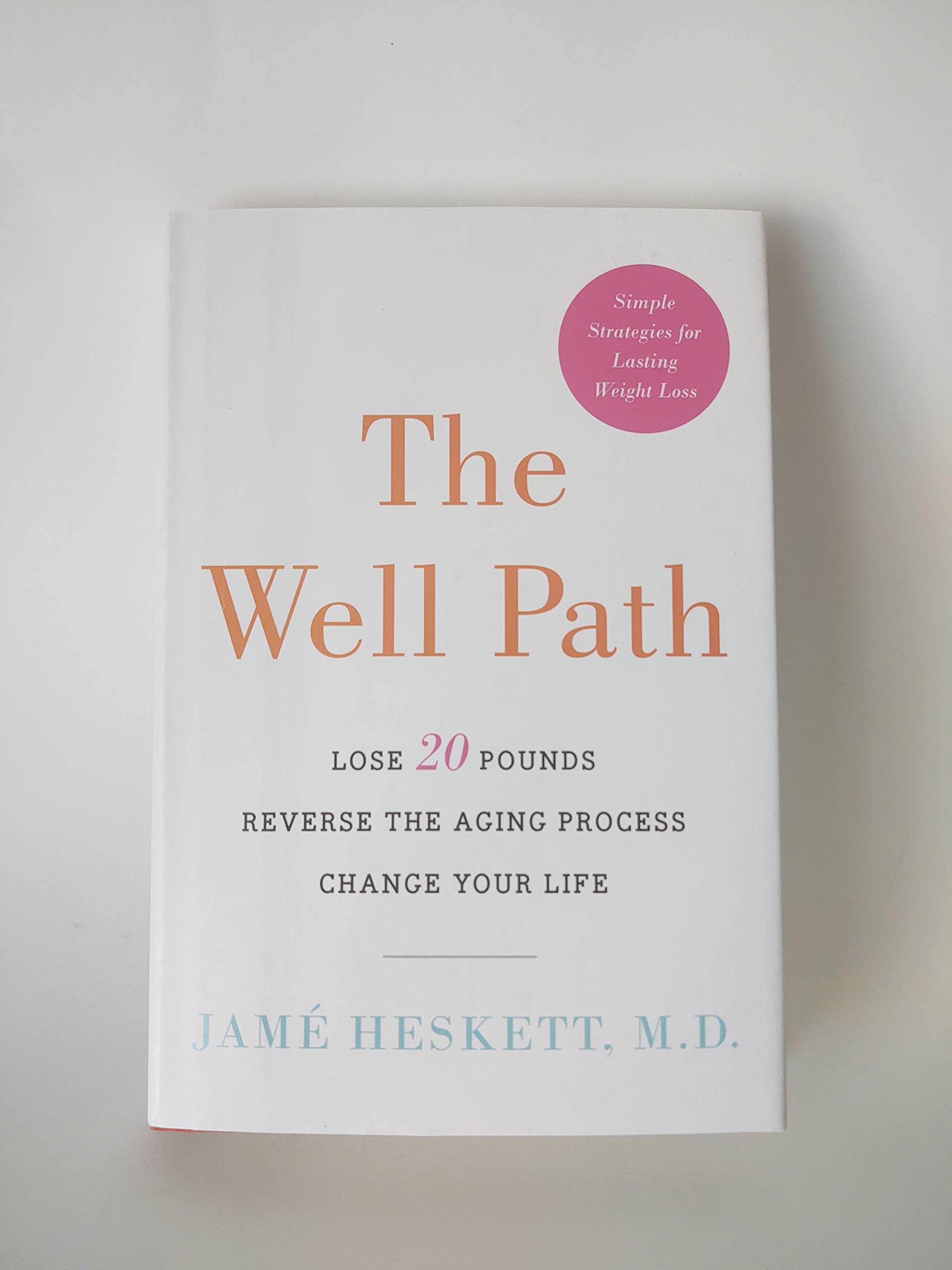 The Well Path: Lose 20 Pounds, Reverse the Aging Process, Change Your Life: Jamé Heskett M.D ...