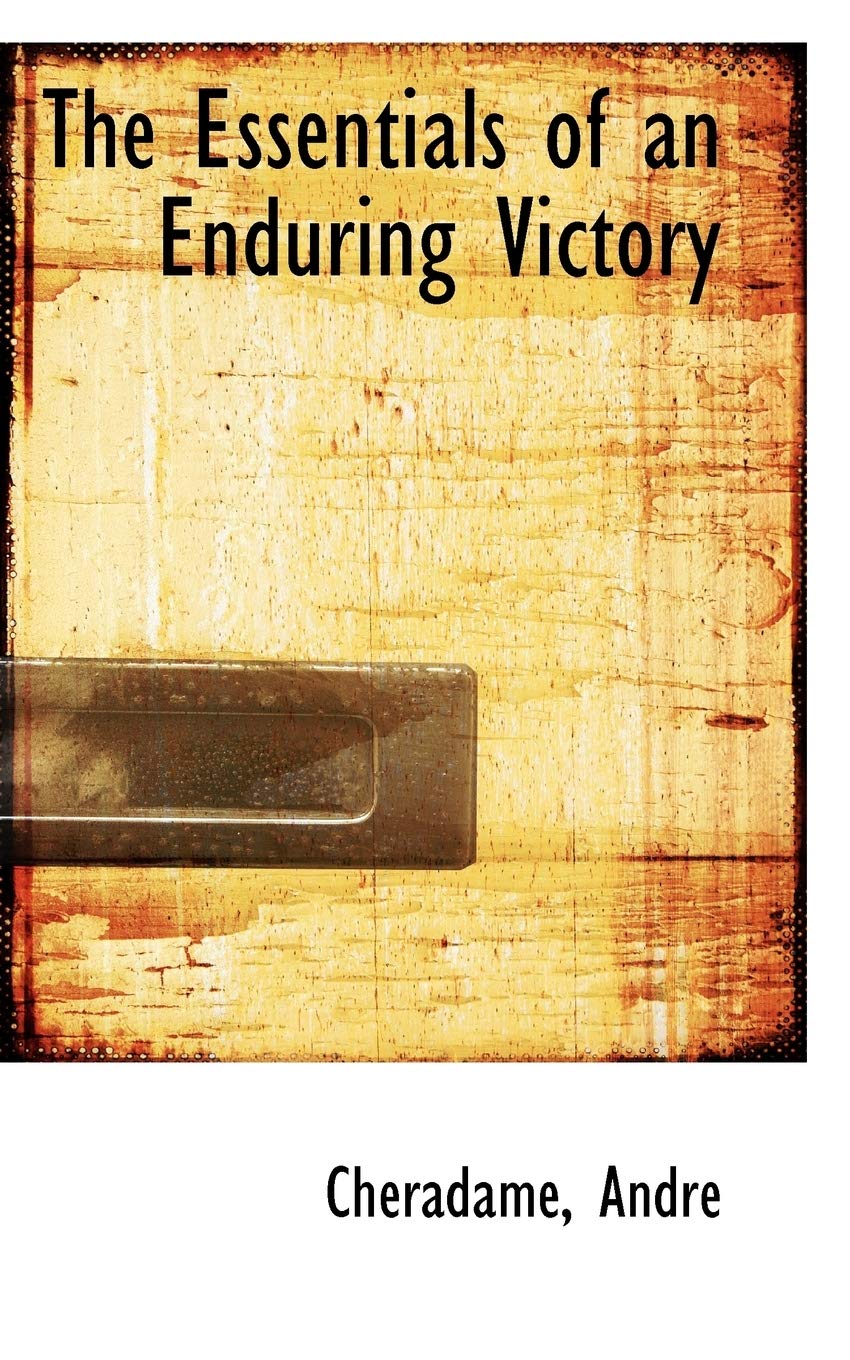 The Essentials of an Enduring Victory : Andr, Chradame, Andr, Ch Radame, Andre, Cheradame ...