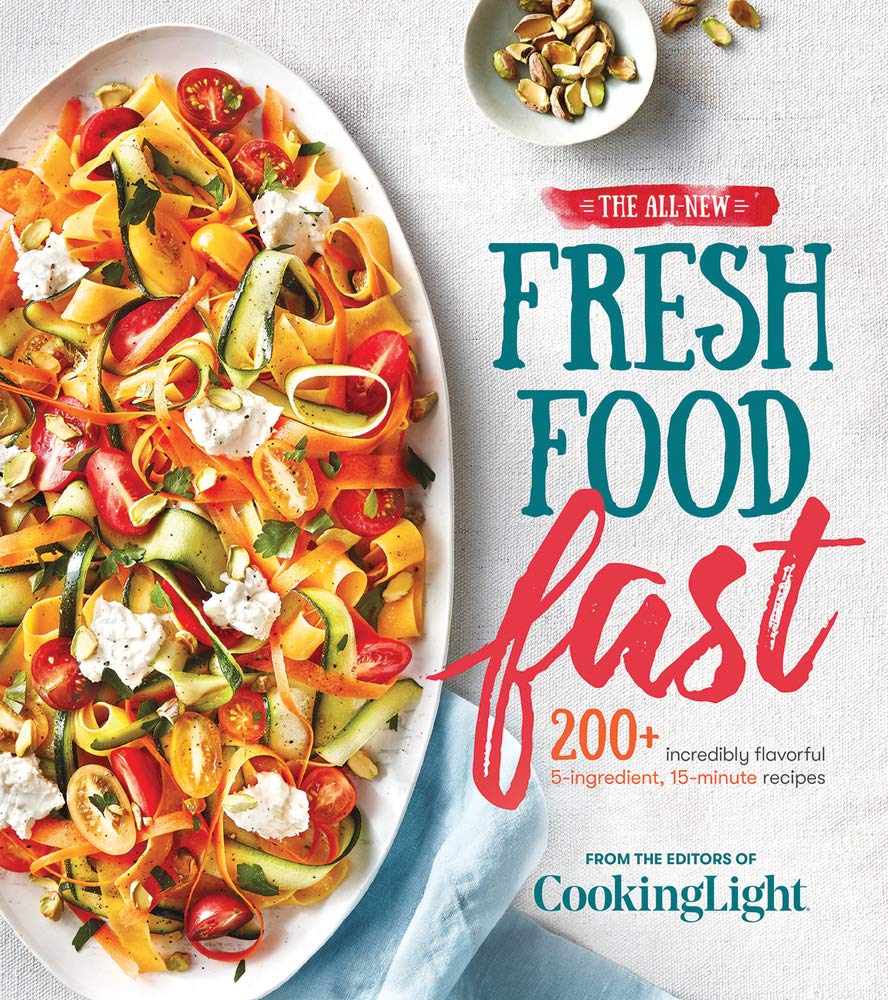 The All-New Fresh Food Fast: 200+ Incredibly Flavorful 5-Ingredient 15 ...