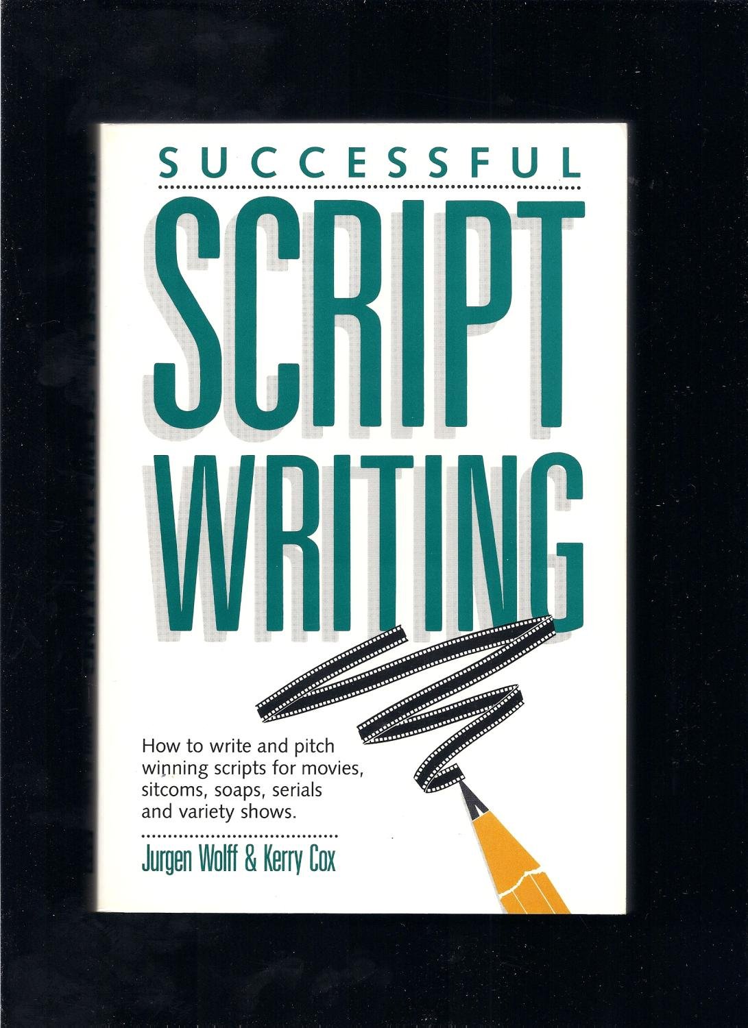 Successful Script Writing: How to Write and Pitch Winning Scripts for ...
