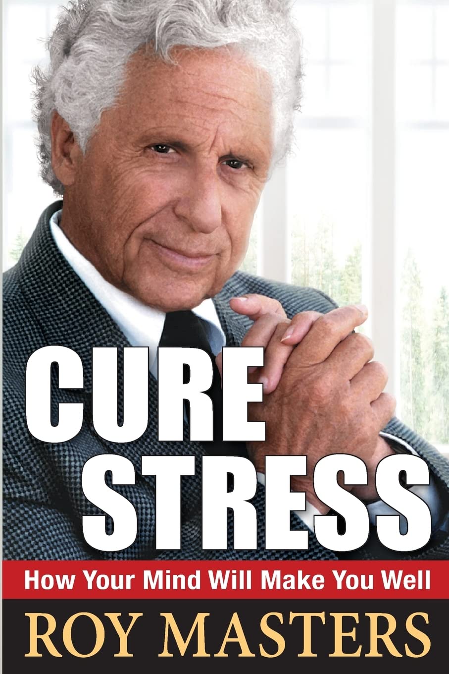 Cure Stress: How Your Mind Will Make You Well: Masters, Roy ...
