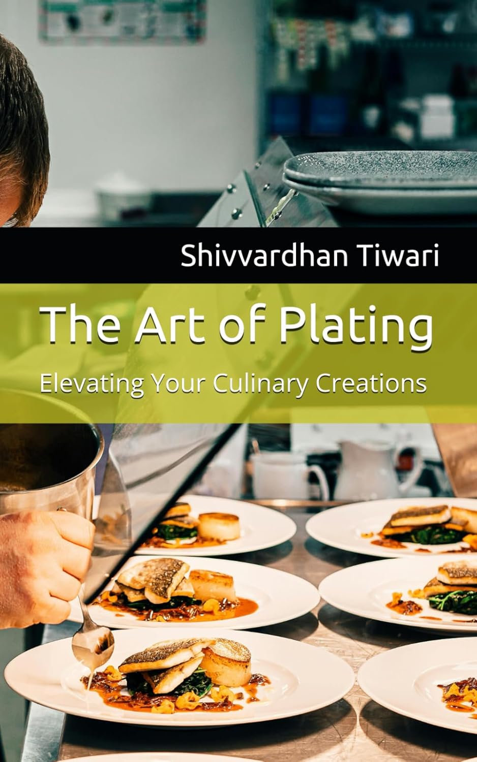 The Art of Plating: Elevating Your Culinary Creations (Chefs Essentials ...
