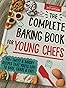 The Complete Baking Book for Young Chefs: 100+ Sweet and Savory Recipes ...