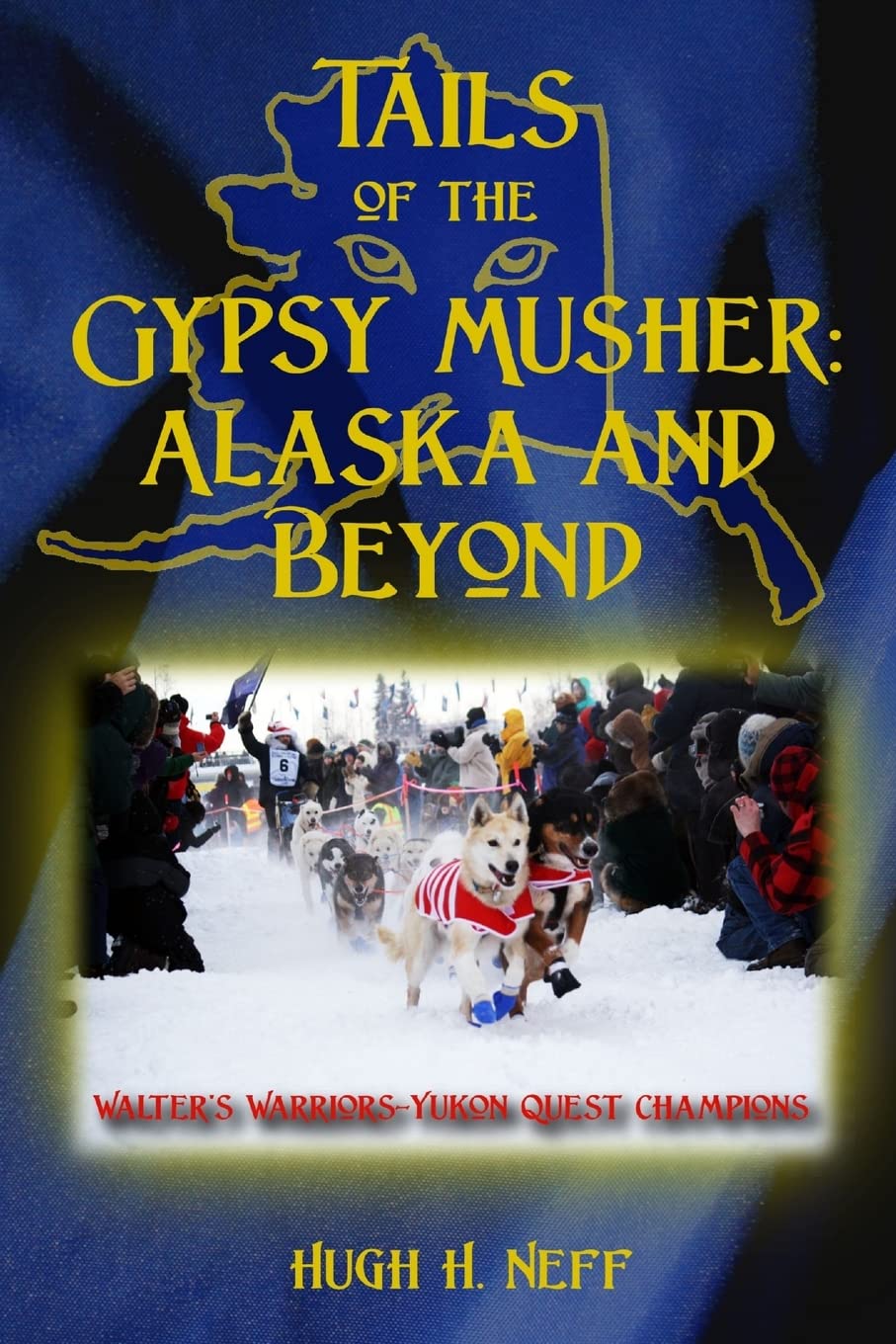 Tails of the Gypsy Musher: Alaska and Beyond: Neff, Hugh H ...