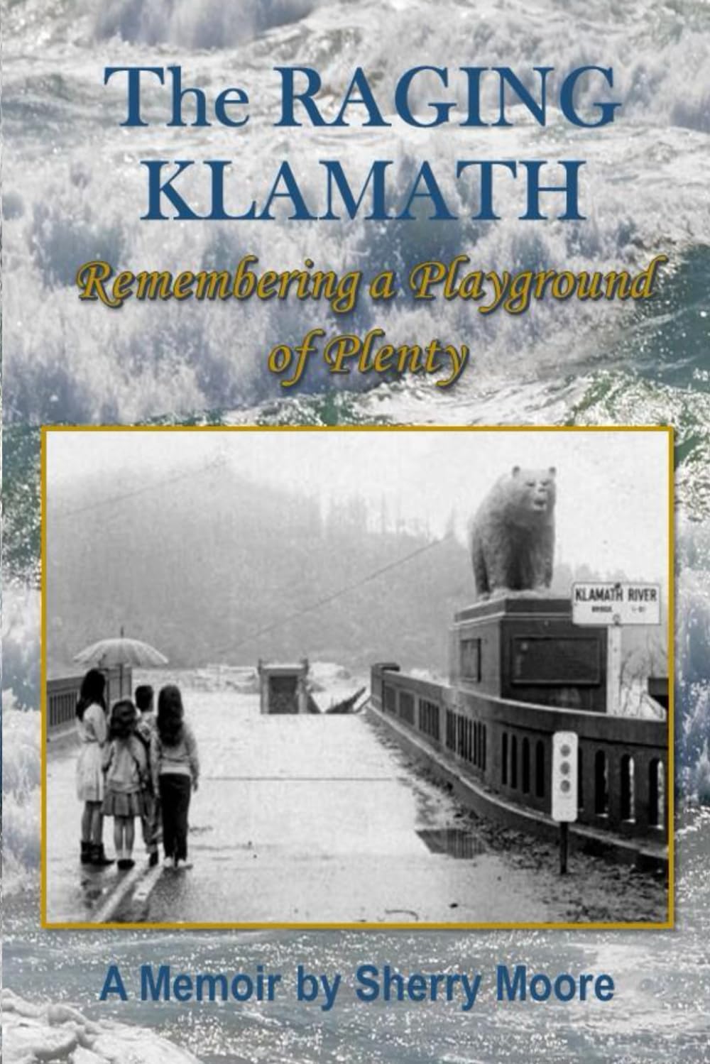 The Raging Klamath: A Playground of Plenty: Moore, Sherry ...