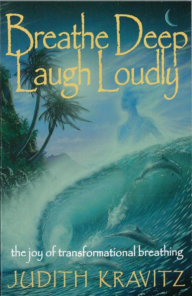 Breathe Deep Laugh Loudly: The Joy of Transformational Breathing ...