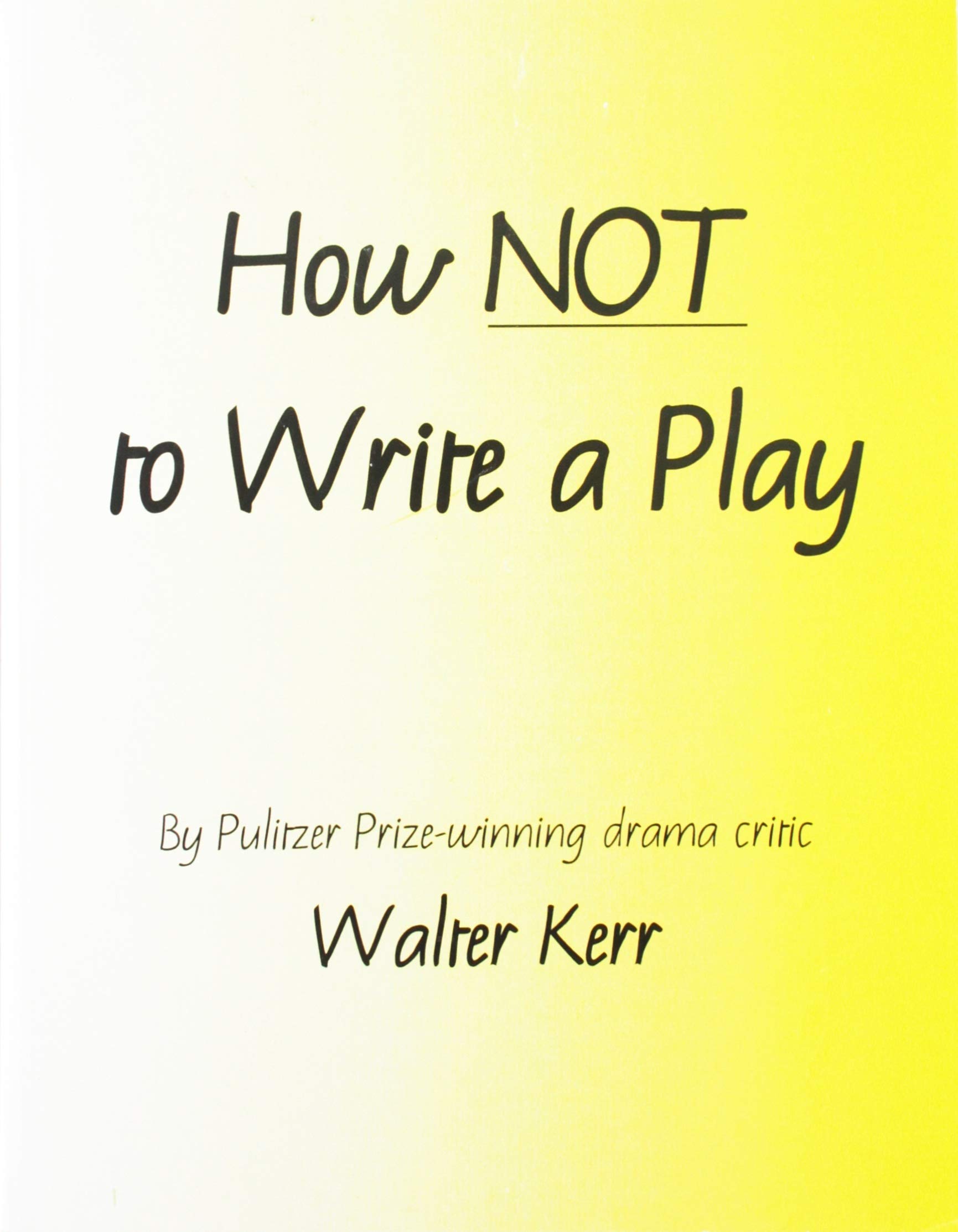 How Not to Write a Play: Kerr, Walter: 9780871293329: Amazon.com: Books
