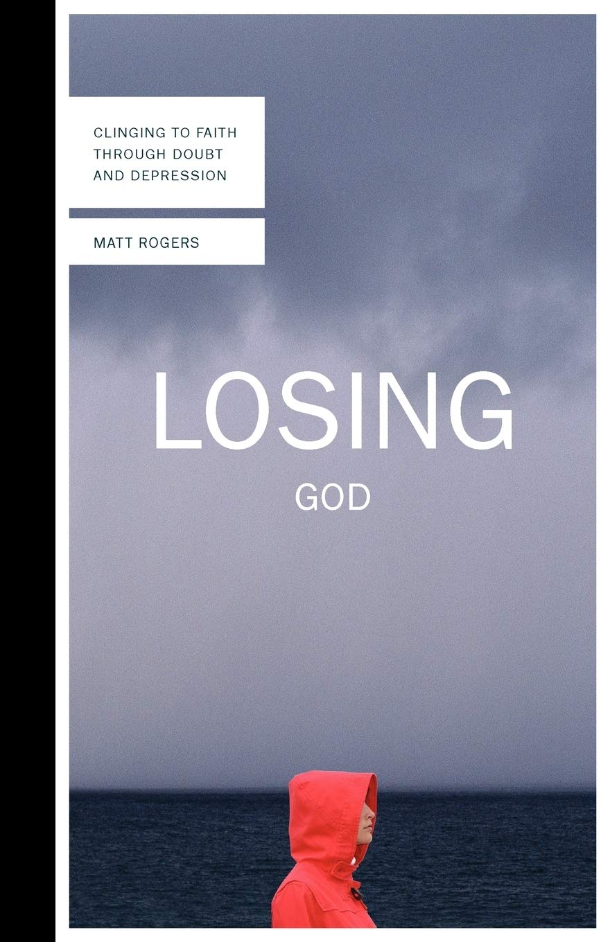 Losing God: Clinging to Faith Through Doubt and Depression: Rogers ...