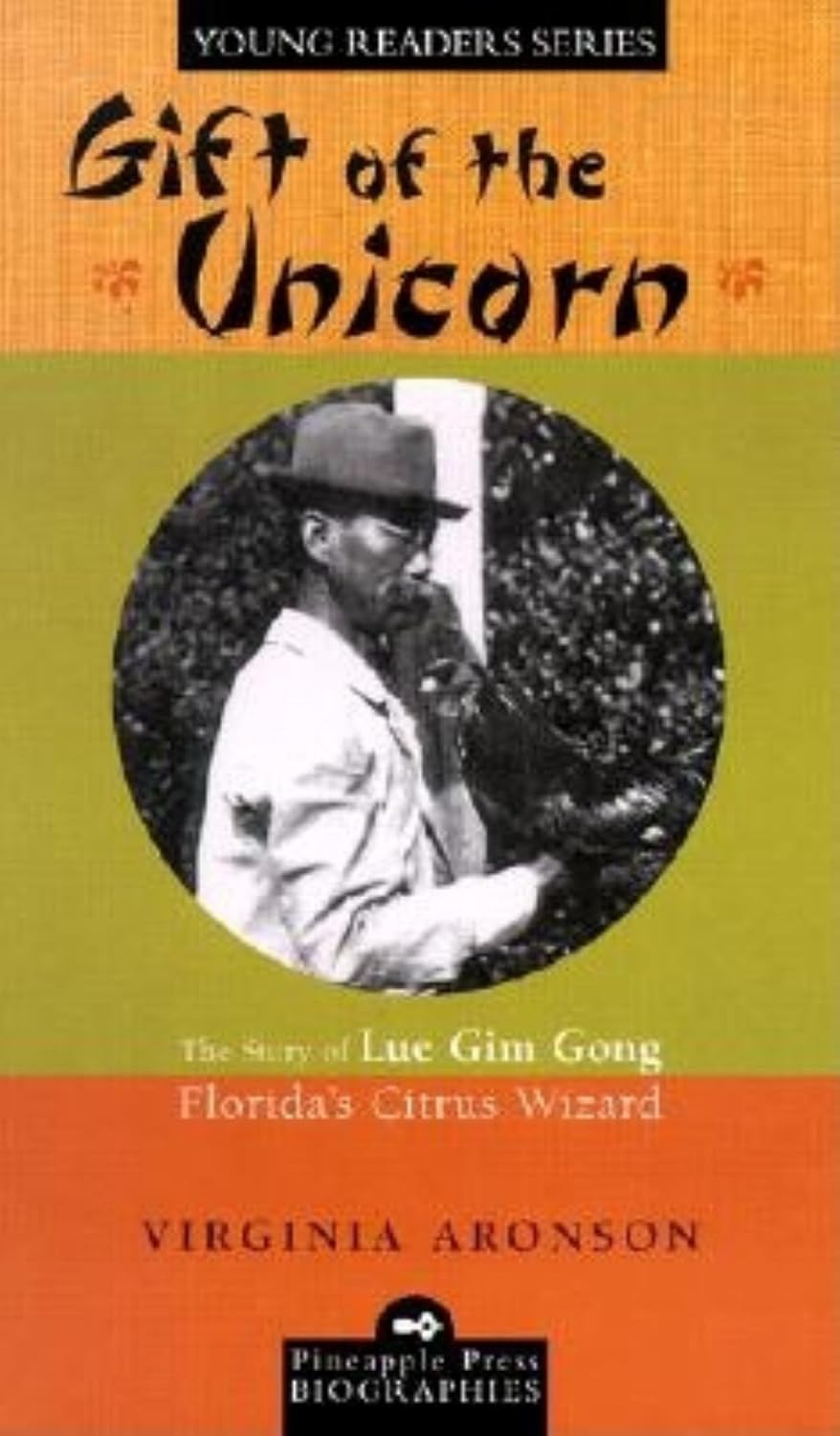 Gift of the Unicorn: The Story of Lue Gim Gong, Florida's Citrus Wizard ...