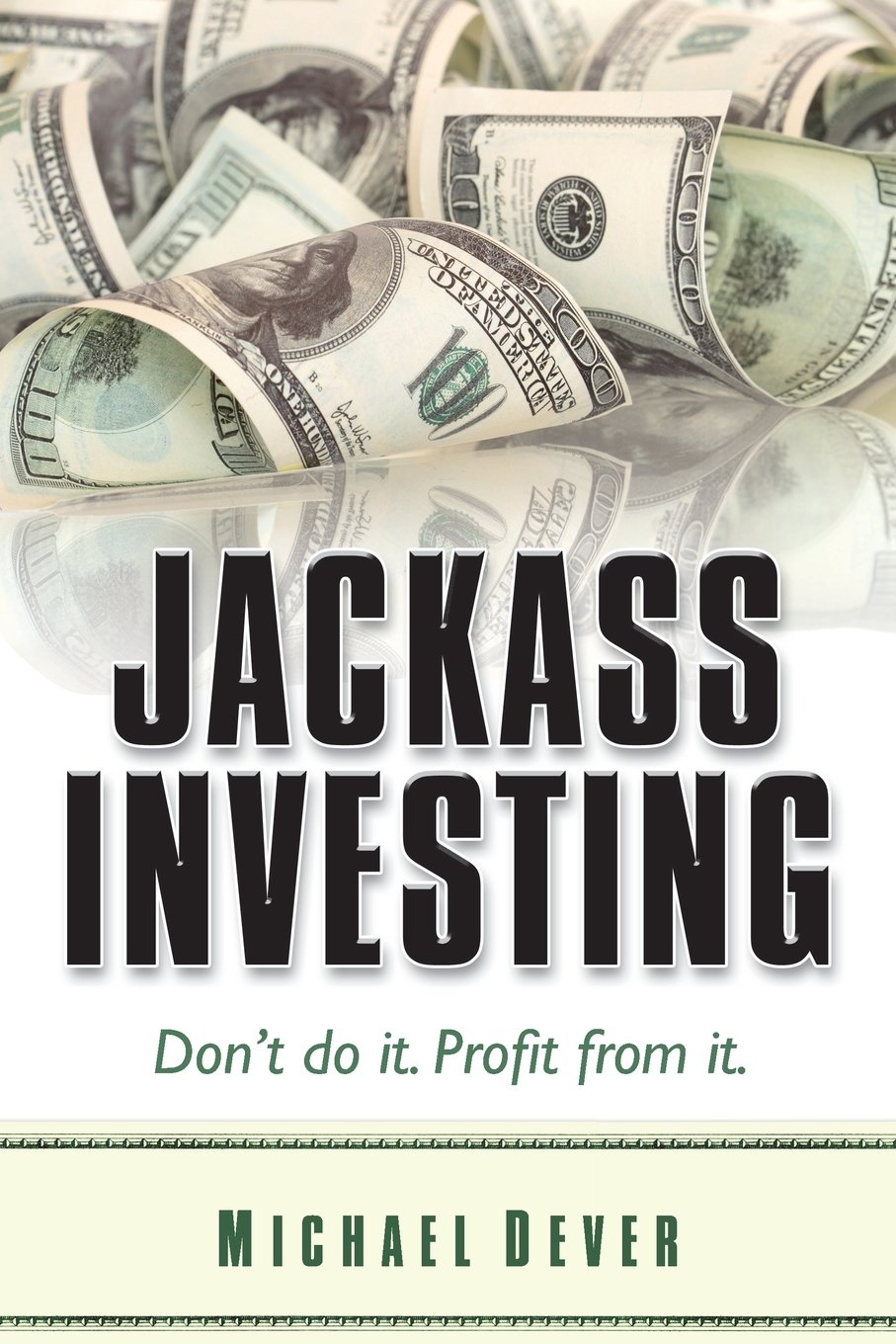 Jackass Investing: Don't do it. Profit from it.: Michael Dever ...