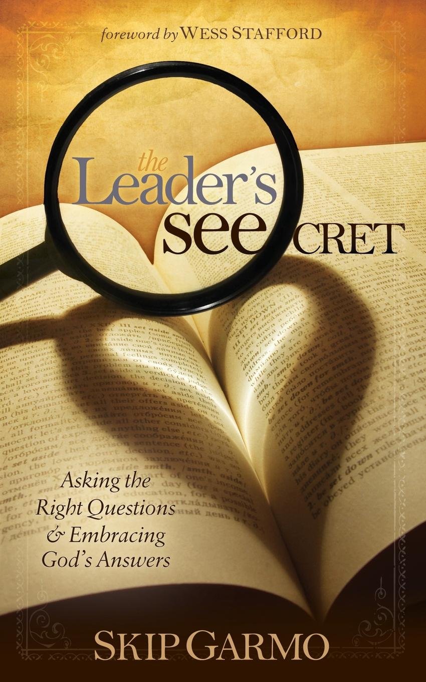 The Leader's SEEcret: Asking the Right Questions and Embracing God's ...