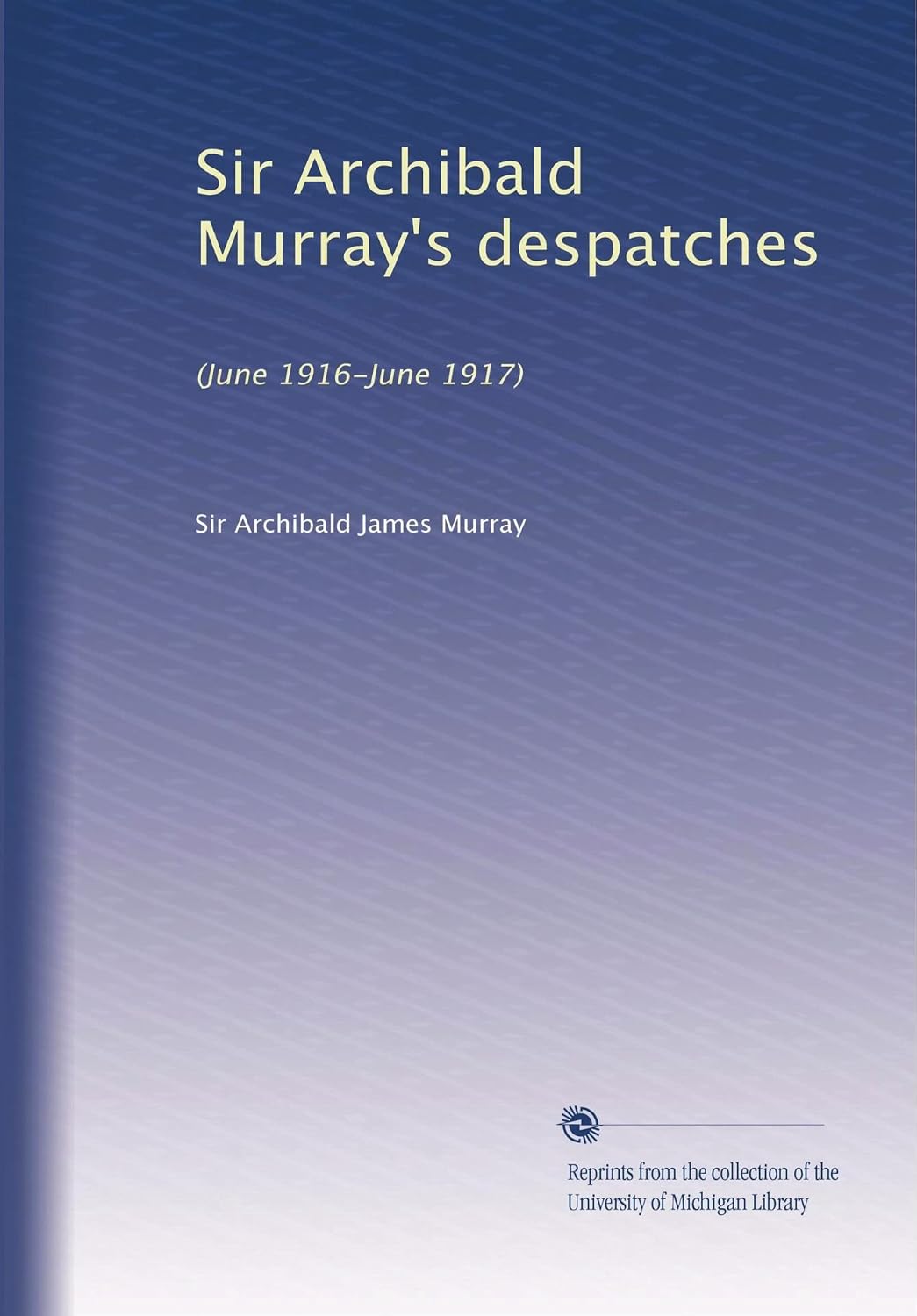 Sir Archibald Murray's despatches: (June 1916-June 1917) : Amazon.in: Books