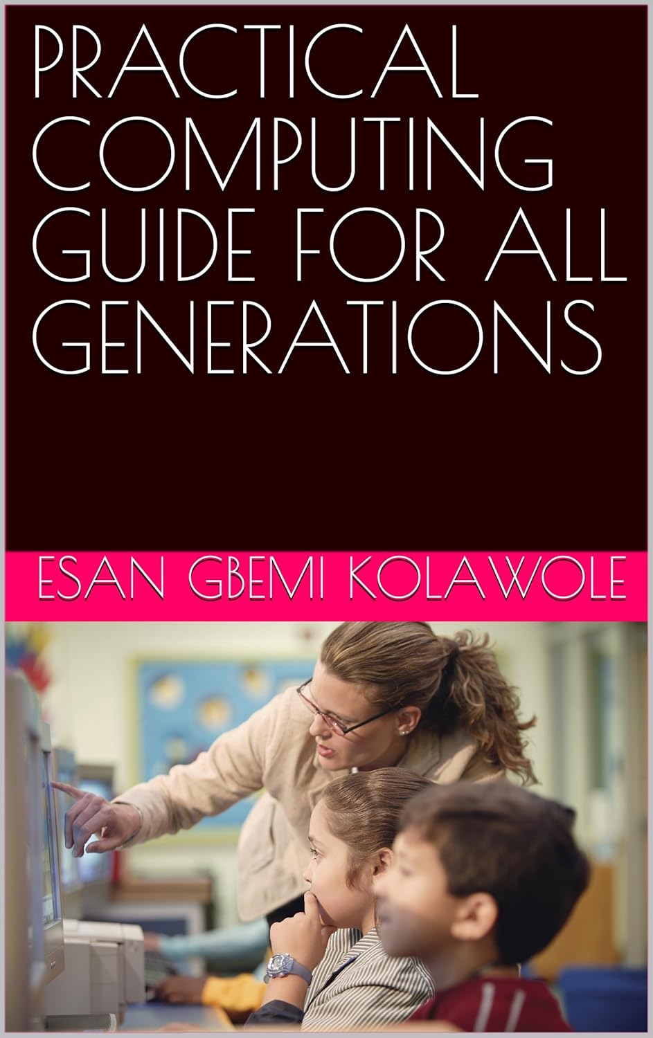 PRACTICAL COMPUTING GUIDE FOR ALL GENERATIONS eBook : KOLAWOLE, ESAN ...