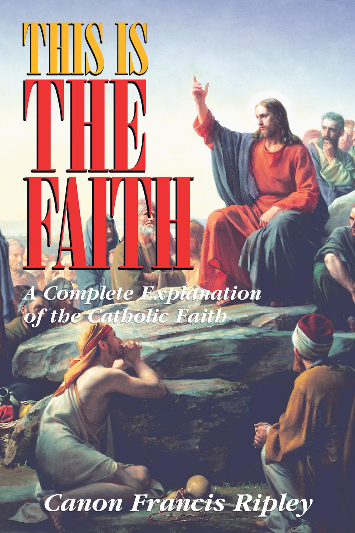 This Is the Faith: A Complete Explanation of the Catholic Faith: Canon ...