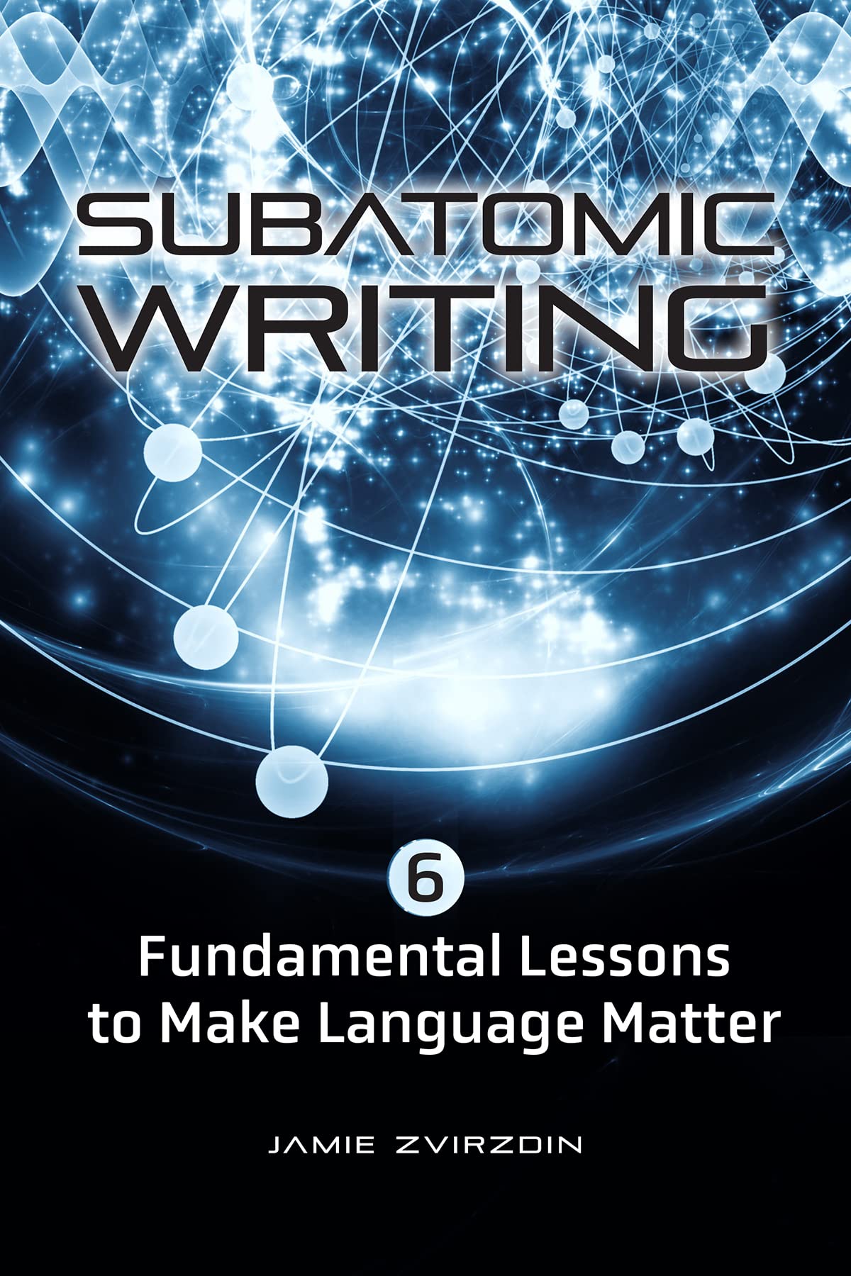 Amazon.com: Subatomic Writing: Six Fundamental Lessons to Make Language Matter: 9781421446127 ...