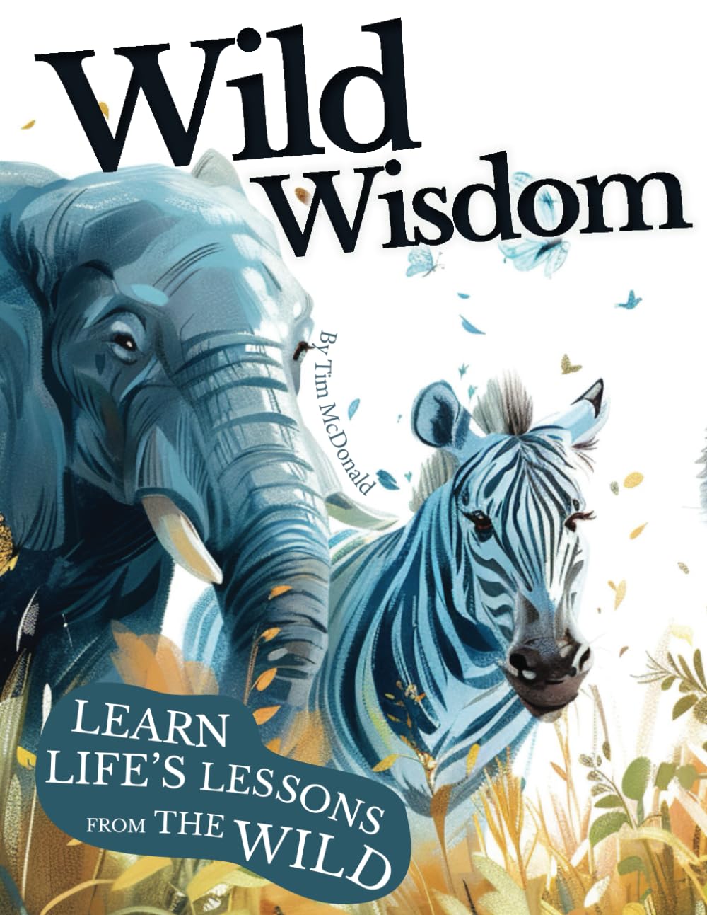 Wild Wisdom: A Journey Through Nature's Lessons on Courage, Unity & Kindness: McDonald, Mr ...