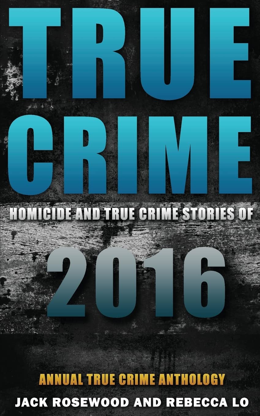 True Crime: Homicide & True Crime Stories of 2016 (Annual True Crime ...