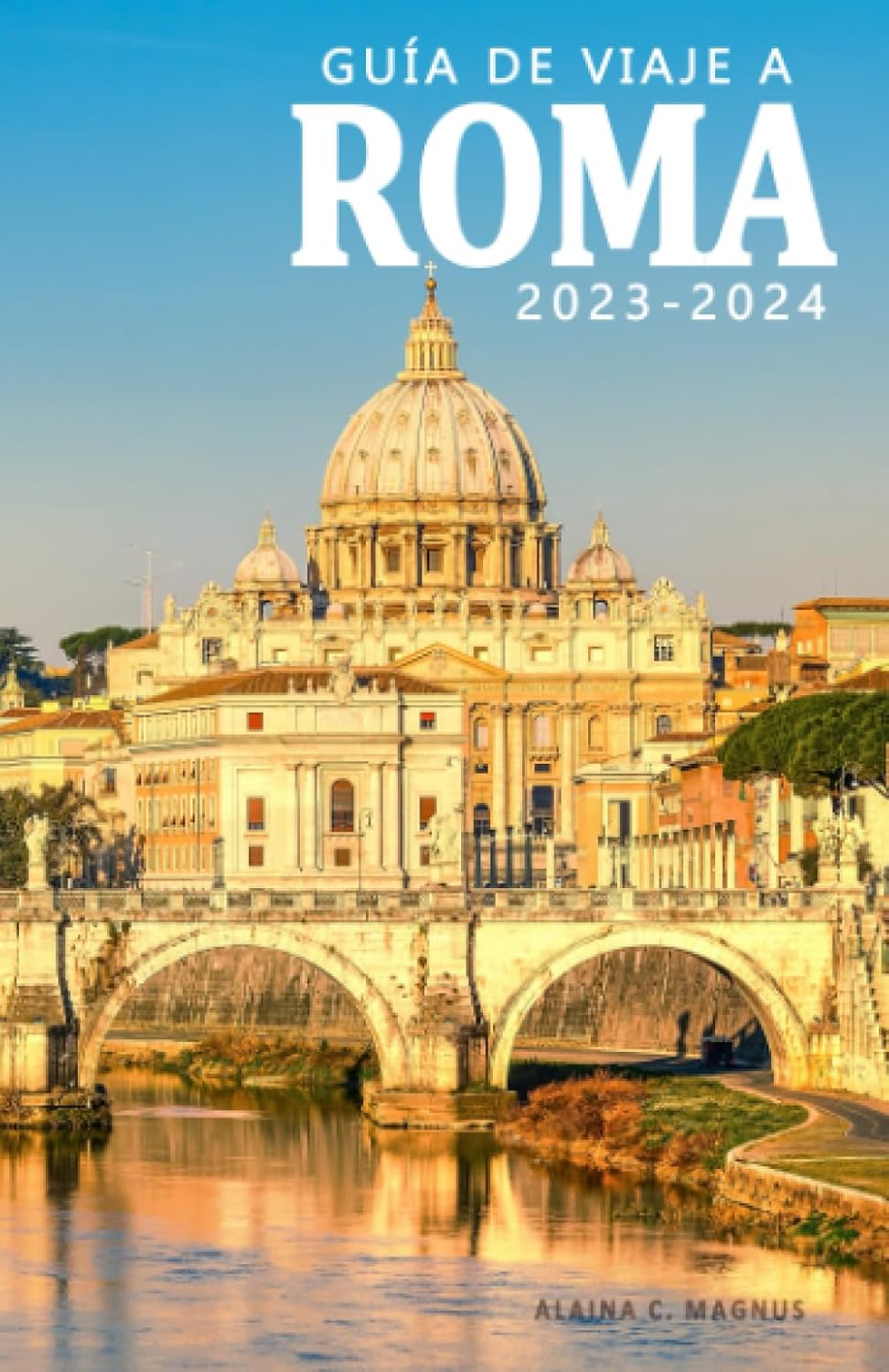 Guía de Viaje a Roma 2023-2024 - Descubre la historia, su cultura y los ...