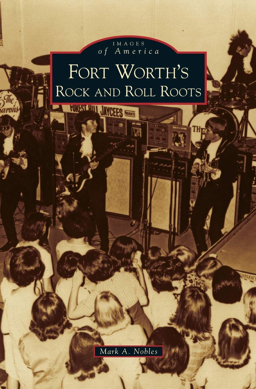 Fort Worth's Rock and Roll Roots: Nobles, Mark A: 9781531656737: Amazon ...