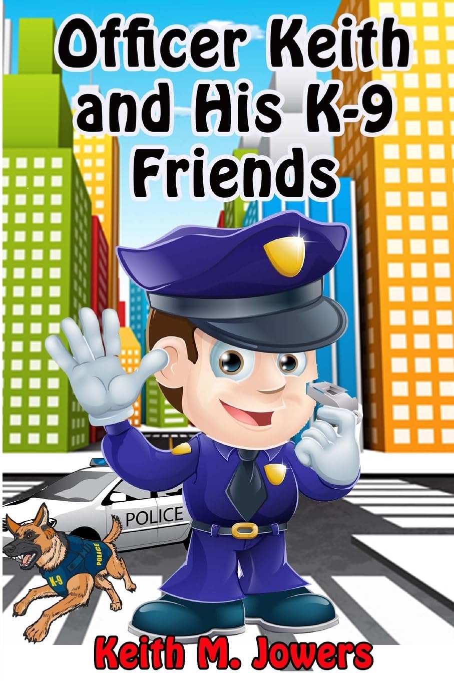 Officer Keith and His K-9 Friends: Jowers PhD, Keith M: 9781544267777 ...