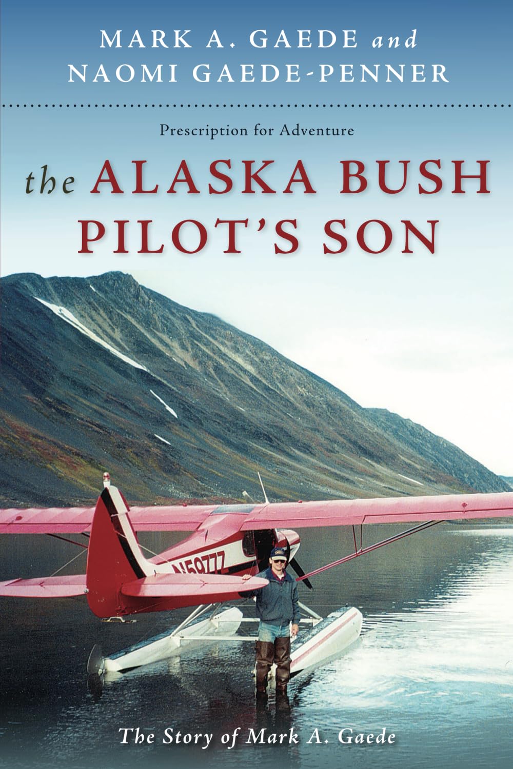 The Alaska Bush Pilot's Son: The Story of Mark A. Gaede: Gaede, Mark A ...
