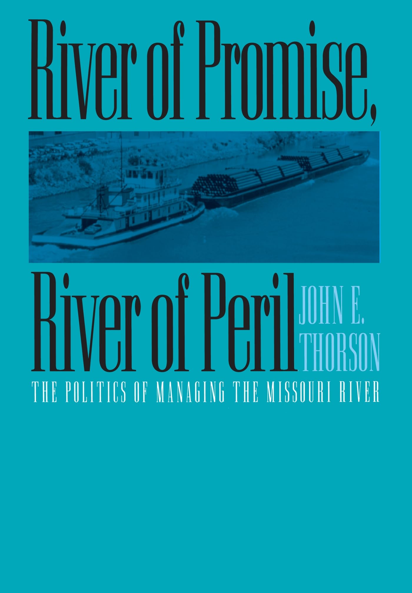 River of Promise, River of Peril: The Politics of Managing the Missouri ...