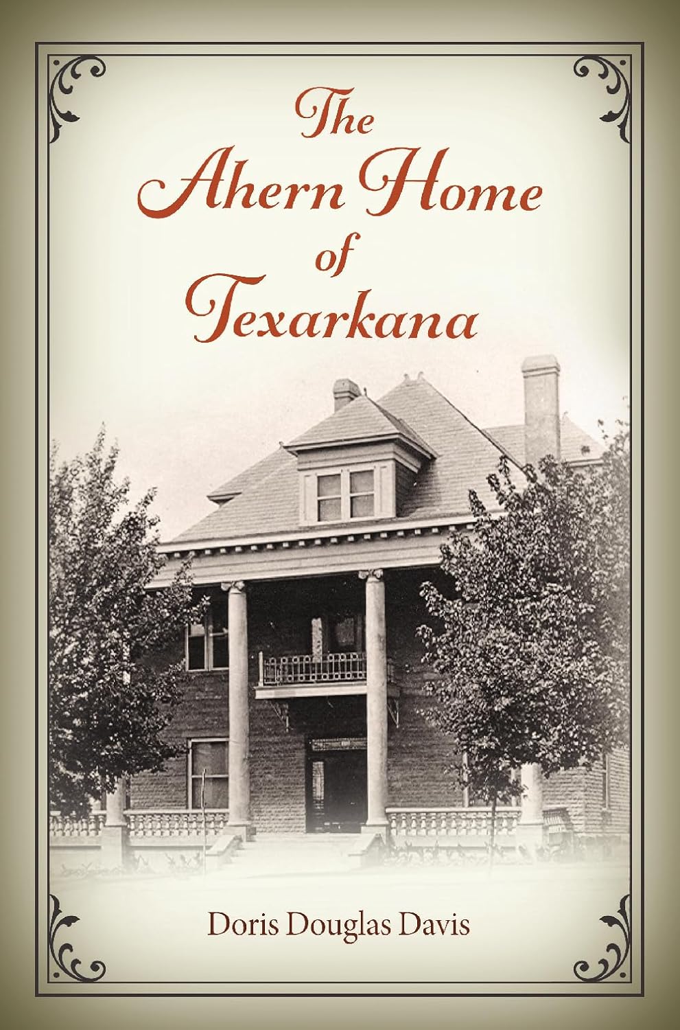 The Ahern Home of Texarkana (Red River Books, sponsored by Texas A&M University-Texarkana ...