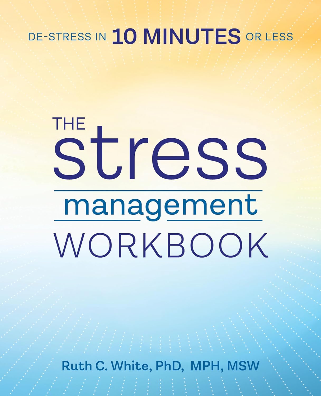 The Stress Management Workbook: De-stress in 10 Minutes or Less: White ...