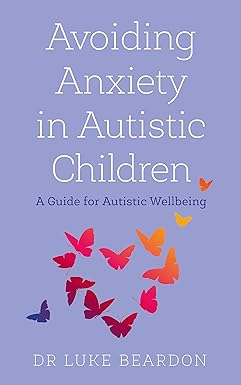 Avoiding Anxiety in Autistic Children: A Guide for Autistic Wellbeing ...