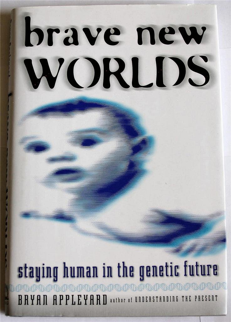 Brave New Worlds: Staying Human in the Genetic Future: Appleyard, Bryan ...
