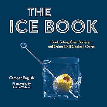 The Ice Book: Cool Cubes, Clear Spheres, and Other Chill Cocktail ...