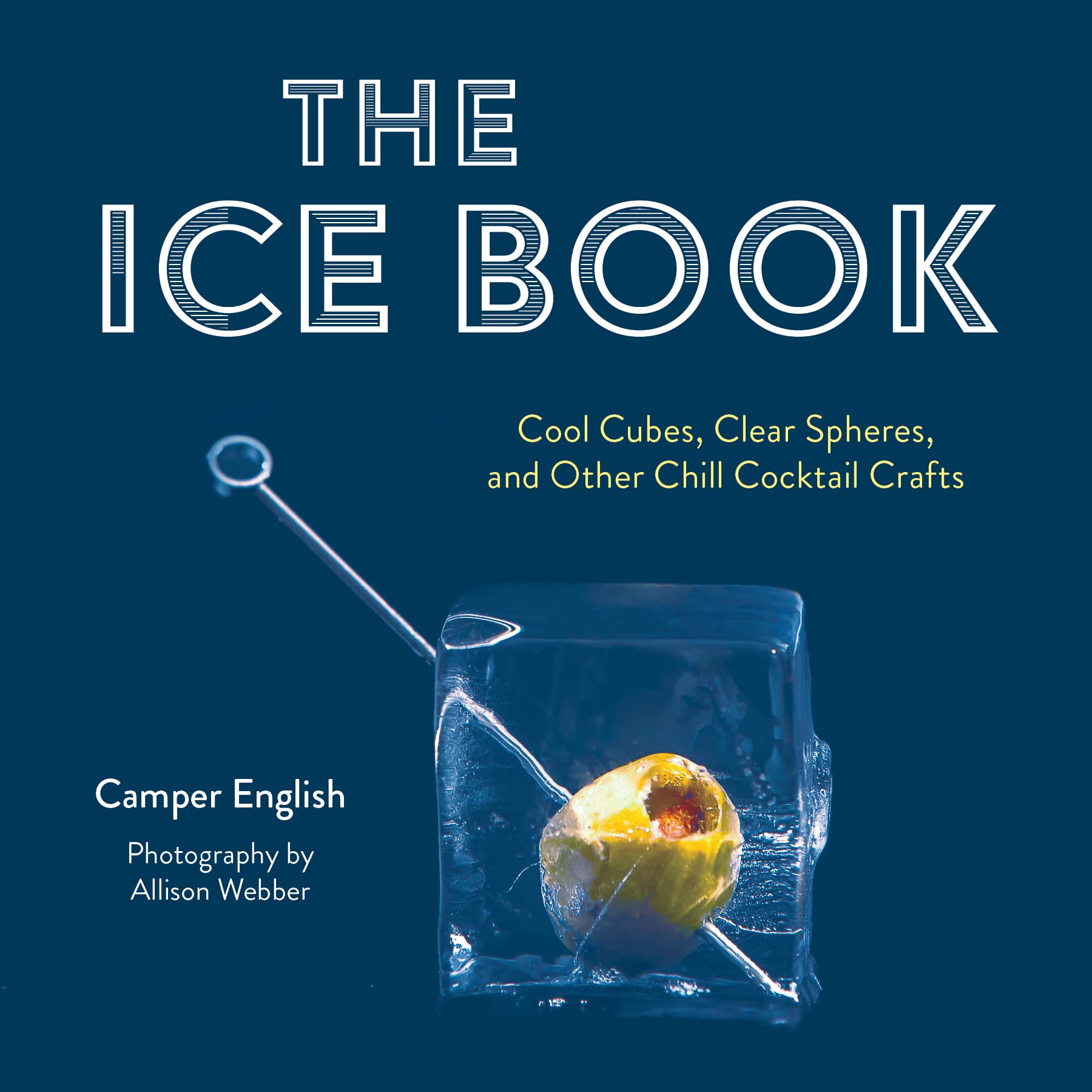 The Ice Book: Cool Cubes, Clear Spheres, and Other Chill Cocktail Crafts: English, Camper ...