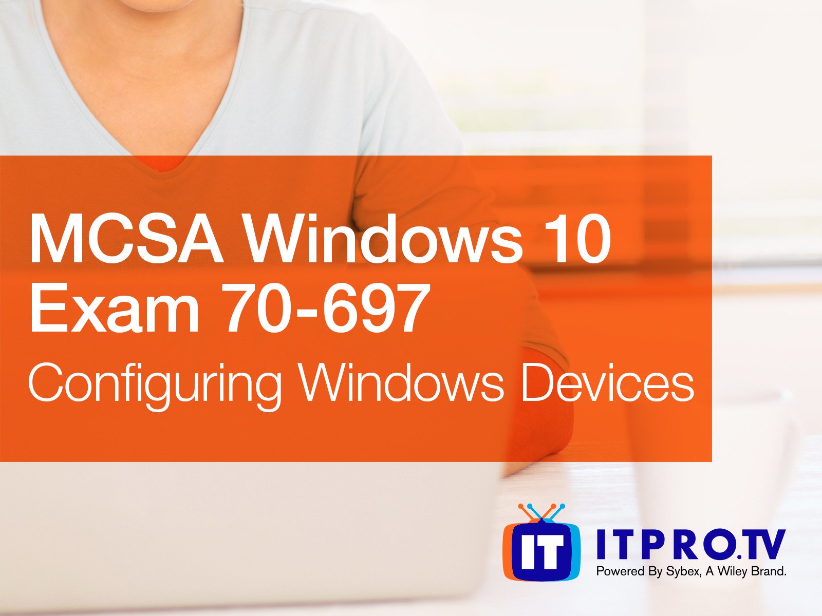 Watch MCSA Windows 10 Exam (70-697): Configuring Windows Devices ...