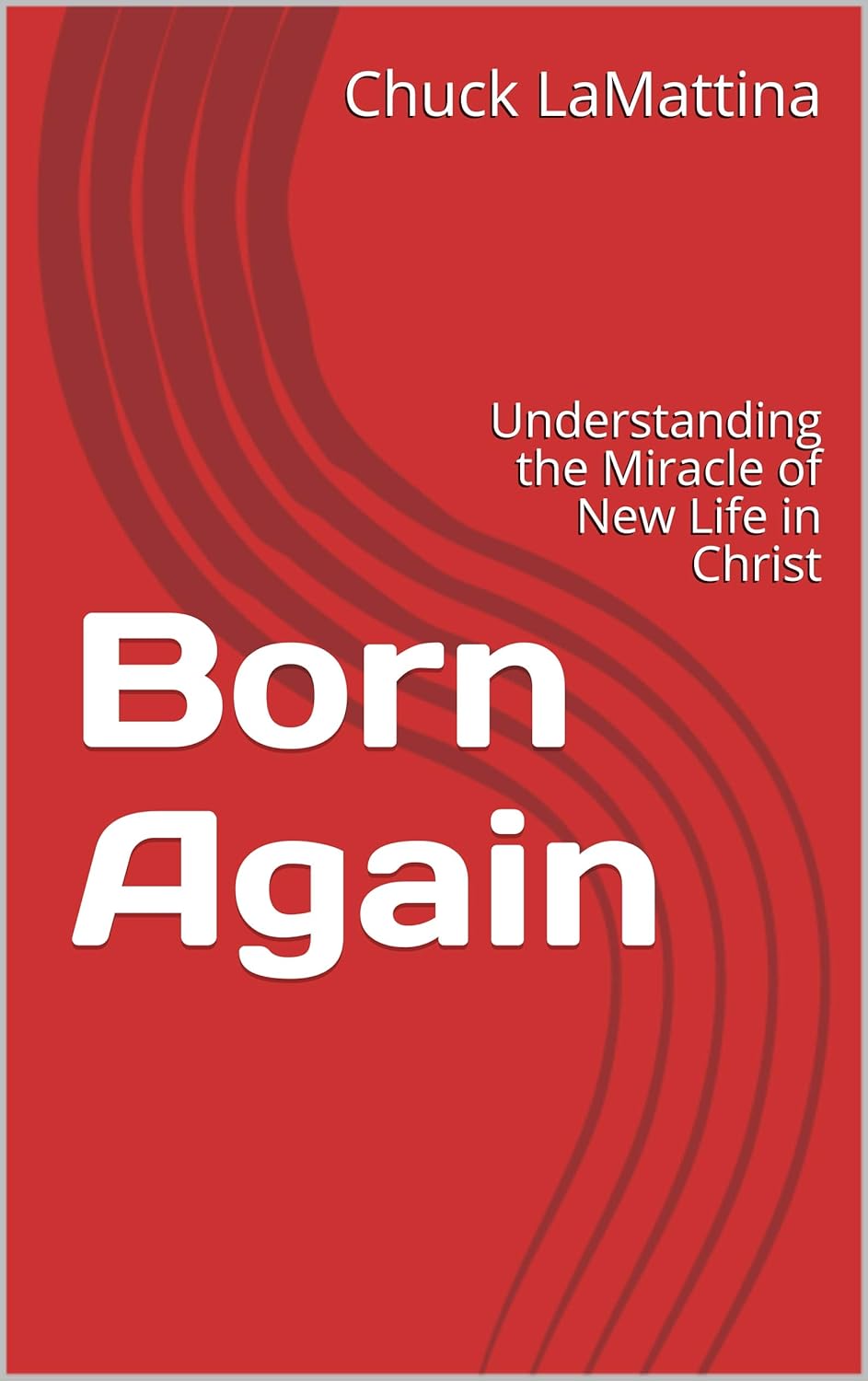 Born Again: Understanding the Miracle of New Life in Christ - Kindle ...