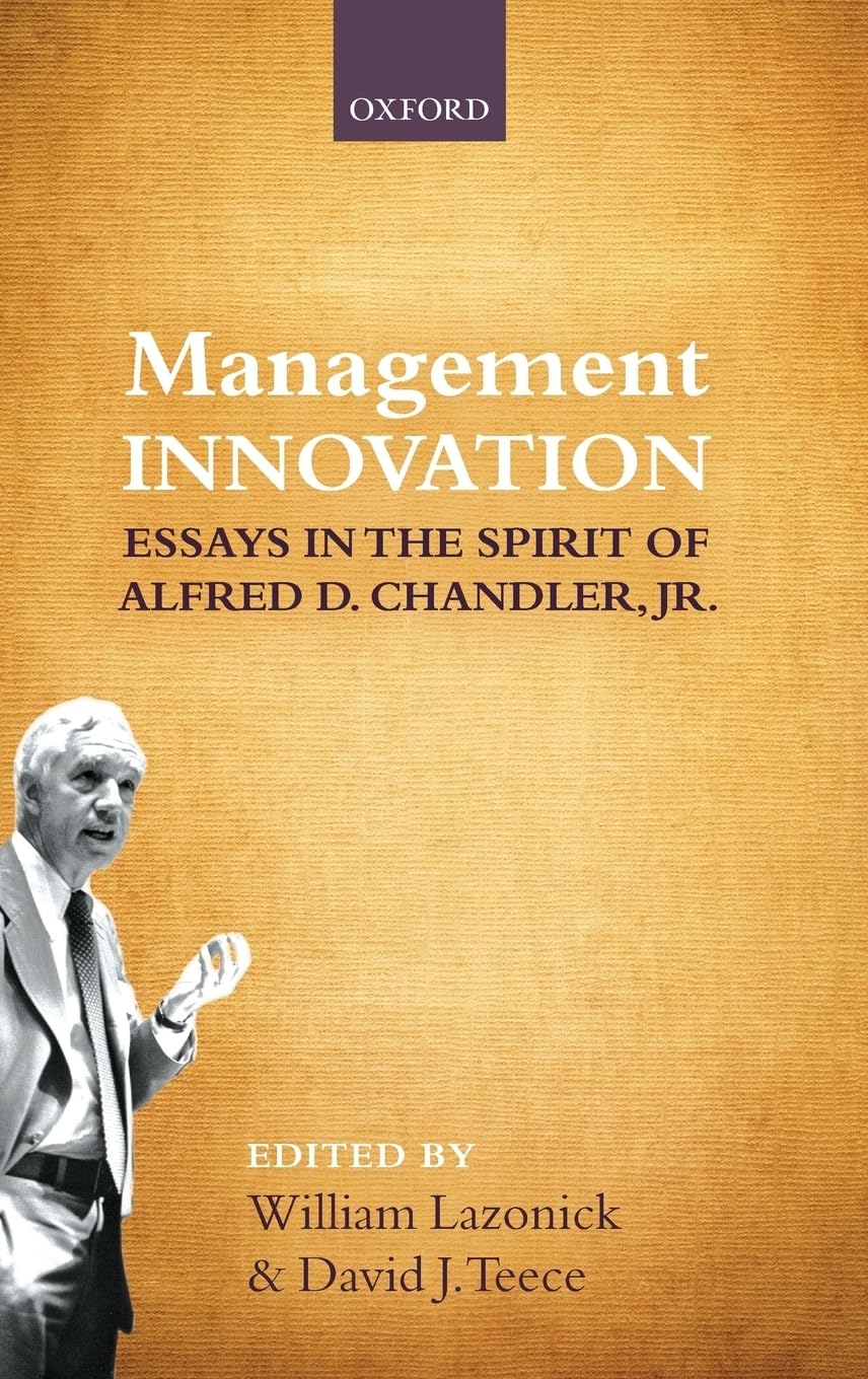 Management Innovation: Essays in the Spirit of Alfred D. Chandler, Jr ...