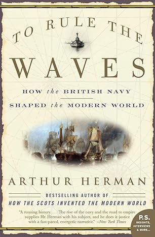 To Rule the Waves: How the British Navy Shaped the Modern World: Herman ...
