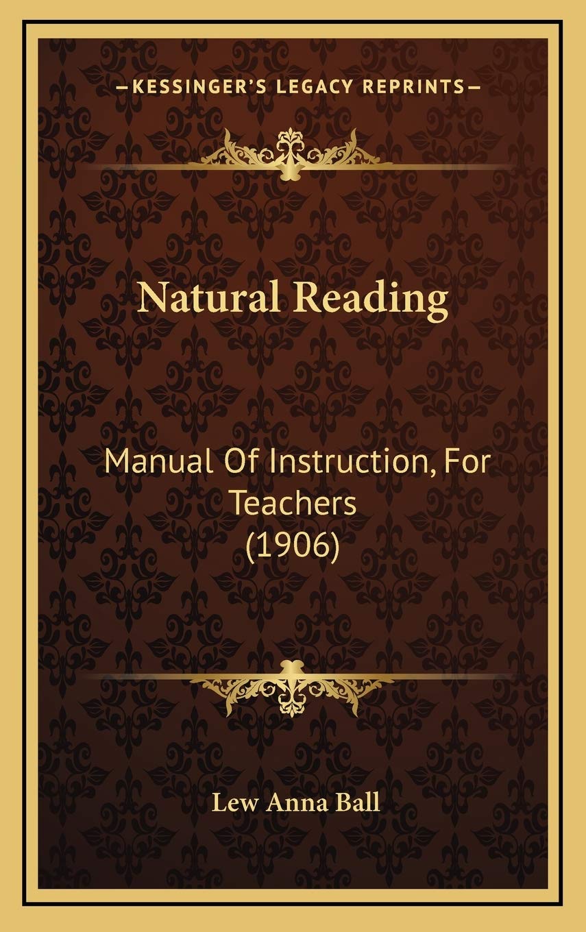 Natural Reading: Manual Of Instruction, For Teachers (1906): Ball, Lew ...