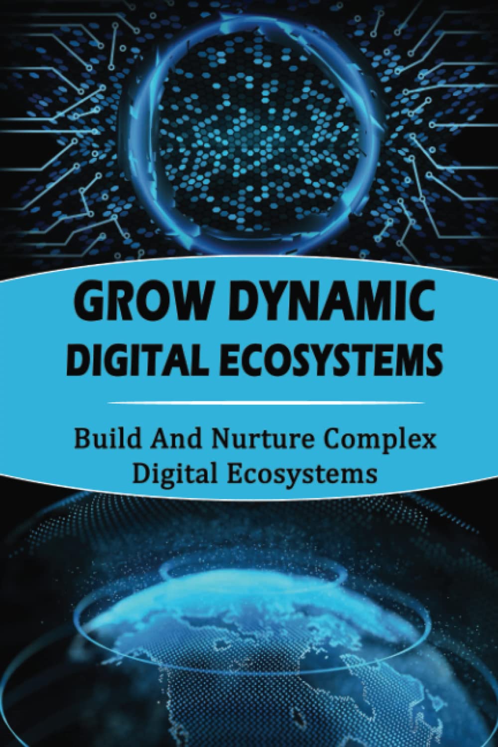 Buy Grow Dynamic Digital Ecosystems: Build And Nurture Complex Digital ...