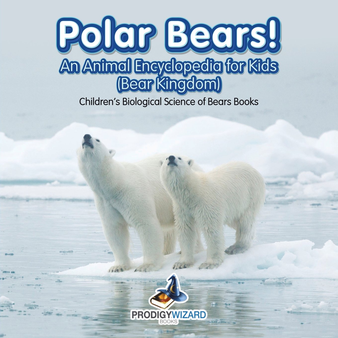 Polar Bears! An Animal Encyclopedia for Kids (Bear Kingdom) - Children ...