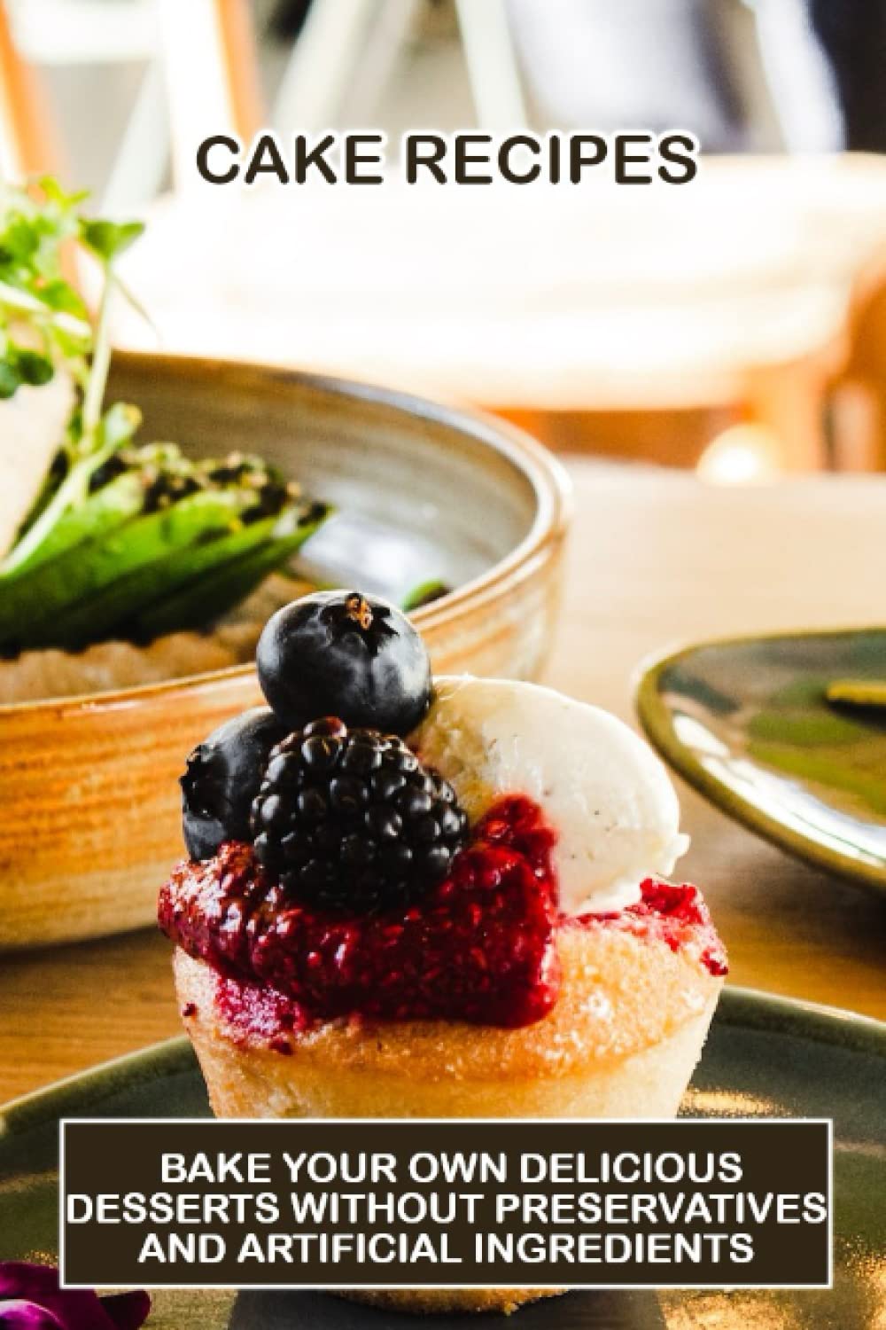 Cake Recipes: Bake Your Own Delicious Desserts Without Preservatives ...