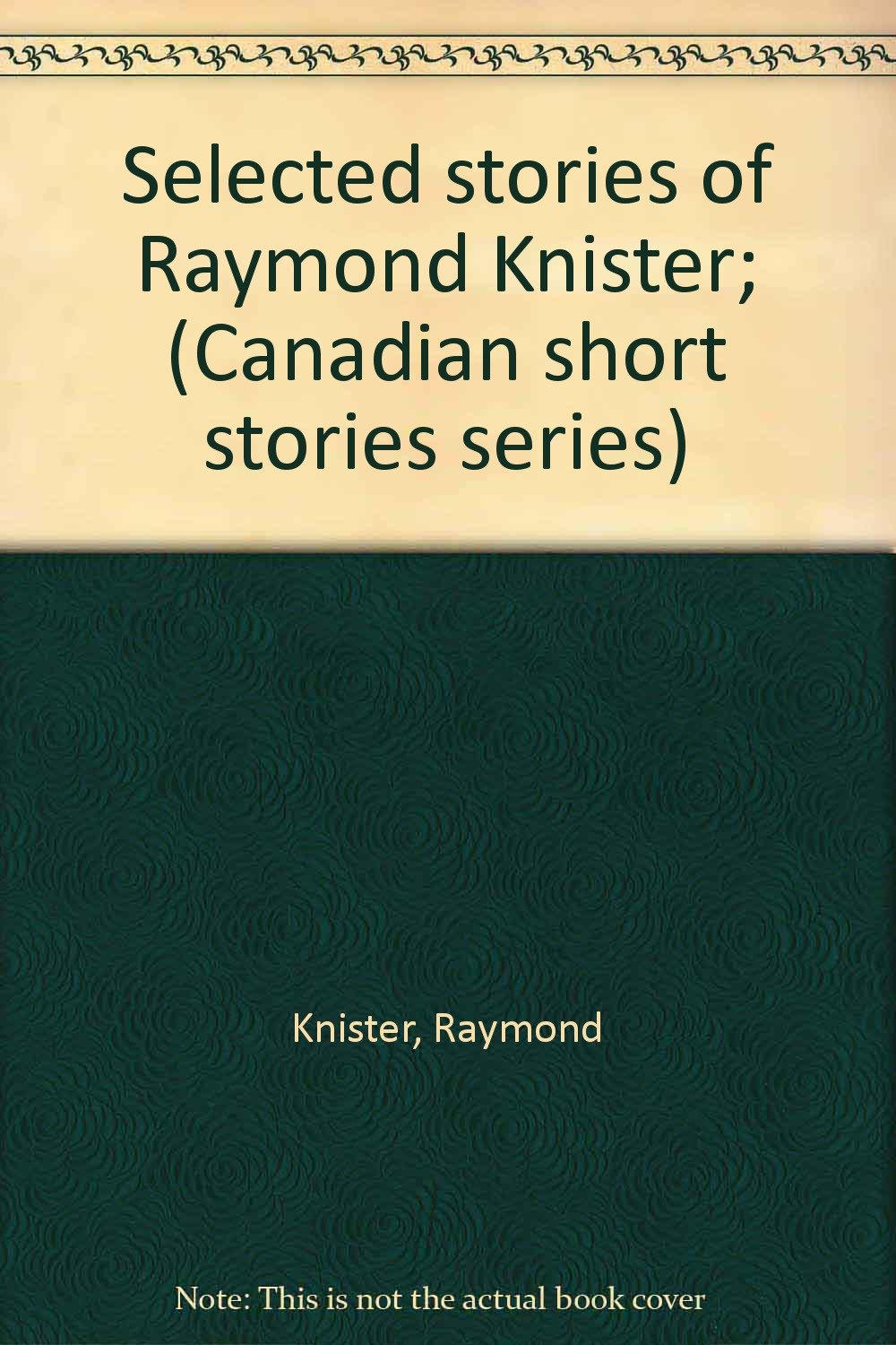 Selected stories of Raymond Knister; (Canadian short stories series ...