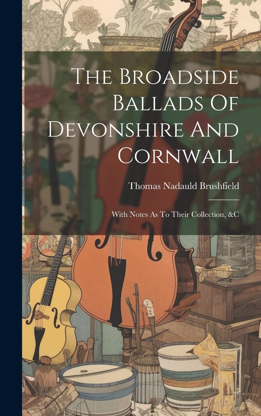 The Broadside Ballads Of Devonshire And Cornwall: With Notes As To ...